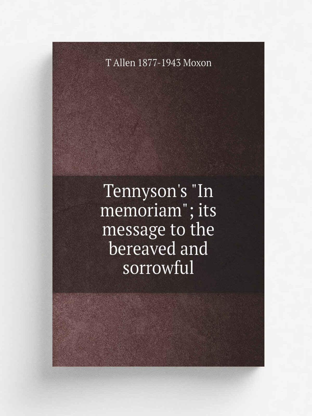 Tennyson's "In memoriam"; its message to the bereaved and sorrowful