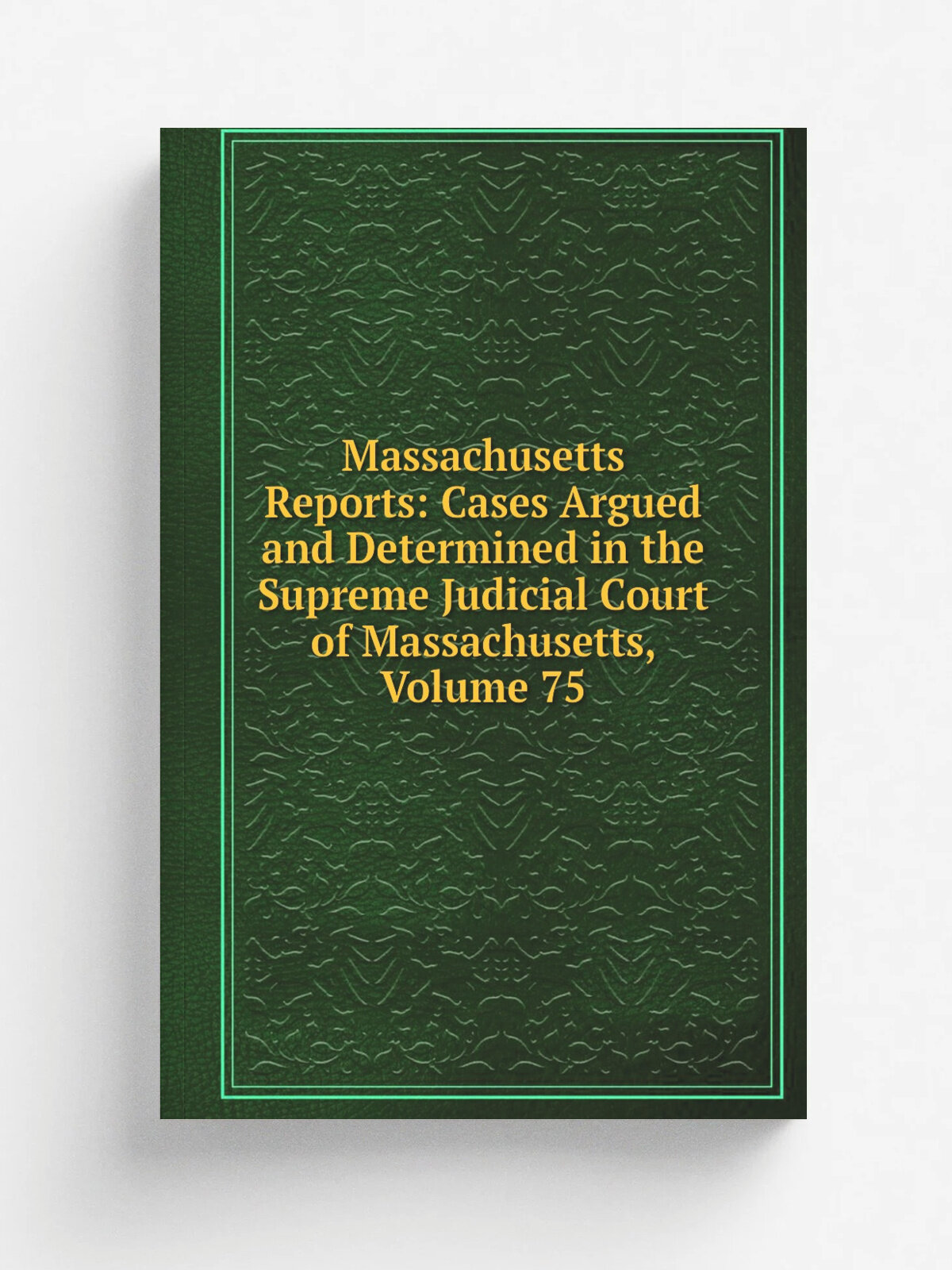 Massachusetts Reports: Cases Argued and Determined in the Supreme Judicial Court of Massachusetts, Volume 75