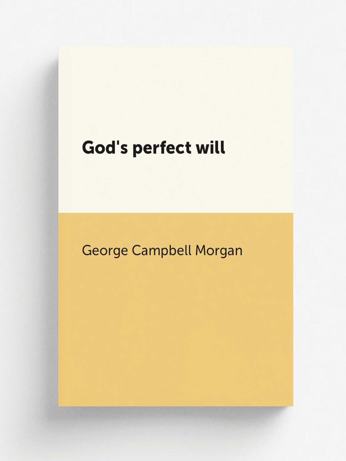 God's perfect will | G. Campbell Morgan | 1901 | New York, Chicago . etc. Fleming H. Revell company | Репринт