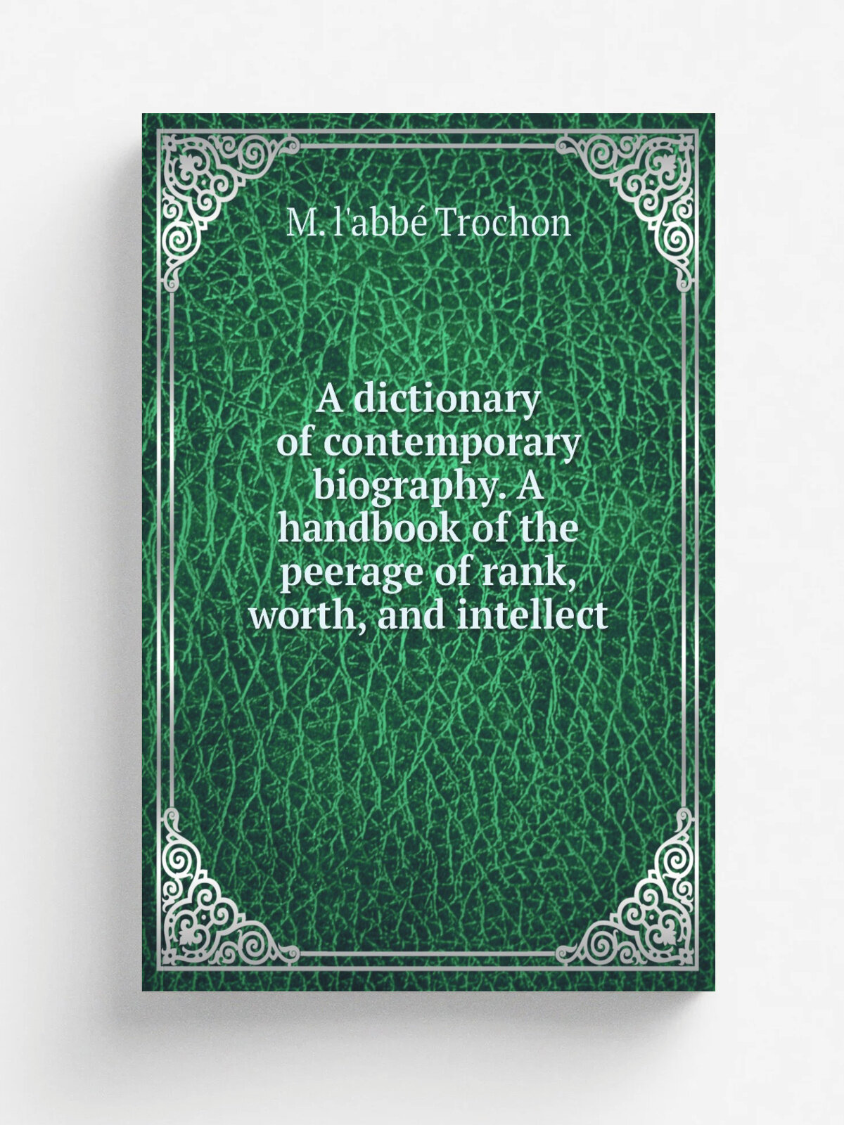A dictionary of contemporary biography. A handbook of the peerage of rank, worth, and intellect