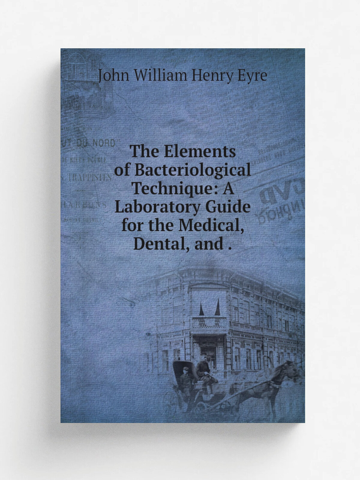 The Elements of Bacteriological Technique: A Laboratory Guide for the Medical, Dental, and . | John William Henry Eyre | 1902 | W.B. Saunders & compa…