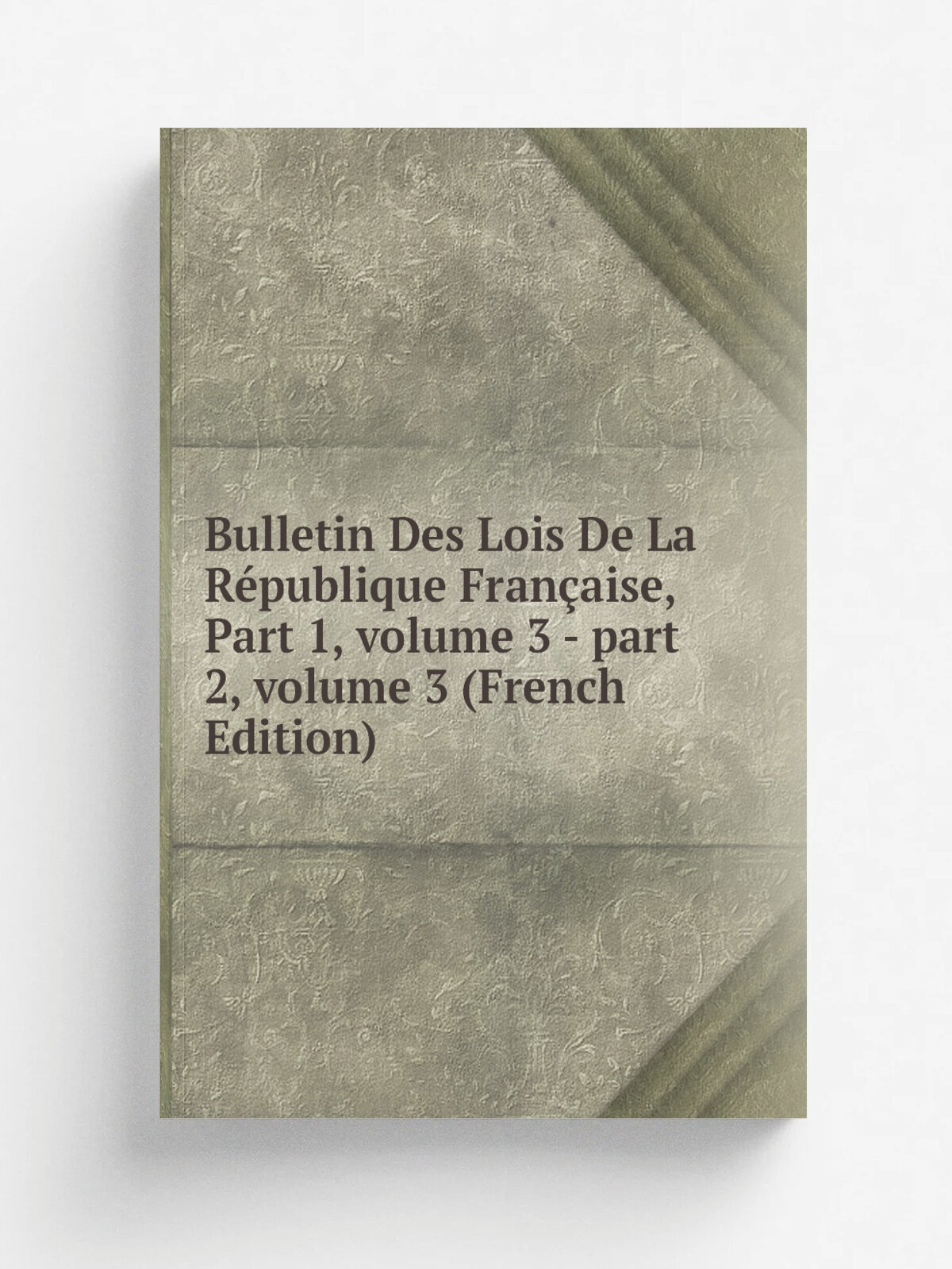 Bulletin Des Lois De La R.publique Fran.aise, Part 1. volume 3.-. part 2. volume 3 (French Edition) | Репринт