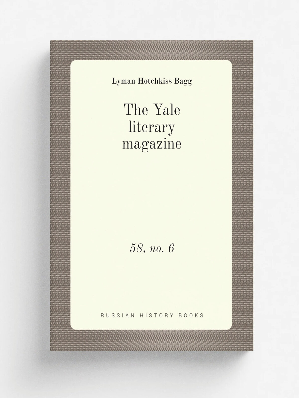 The Yale literary magazine. 58, no. 6 | Lyman Hotchkiss Bagg | 1836 | . New Haven, Yale Literary Society, etc. | Репринт