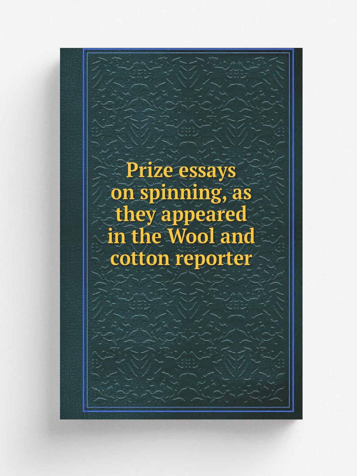 Prize essays on spinning, as they appeared in the Wool and cotton reporter | Репринт