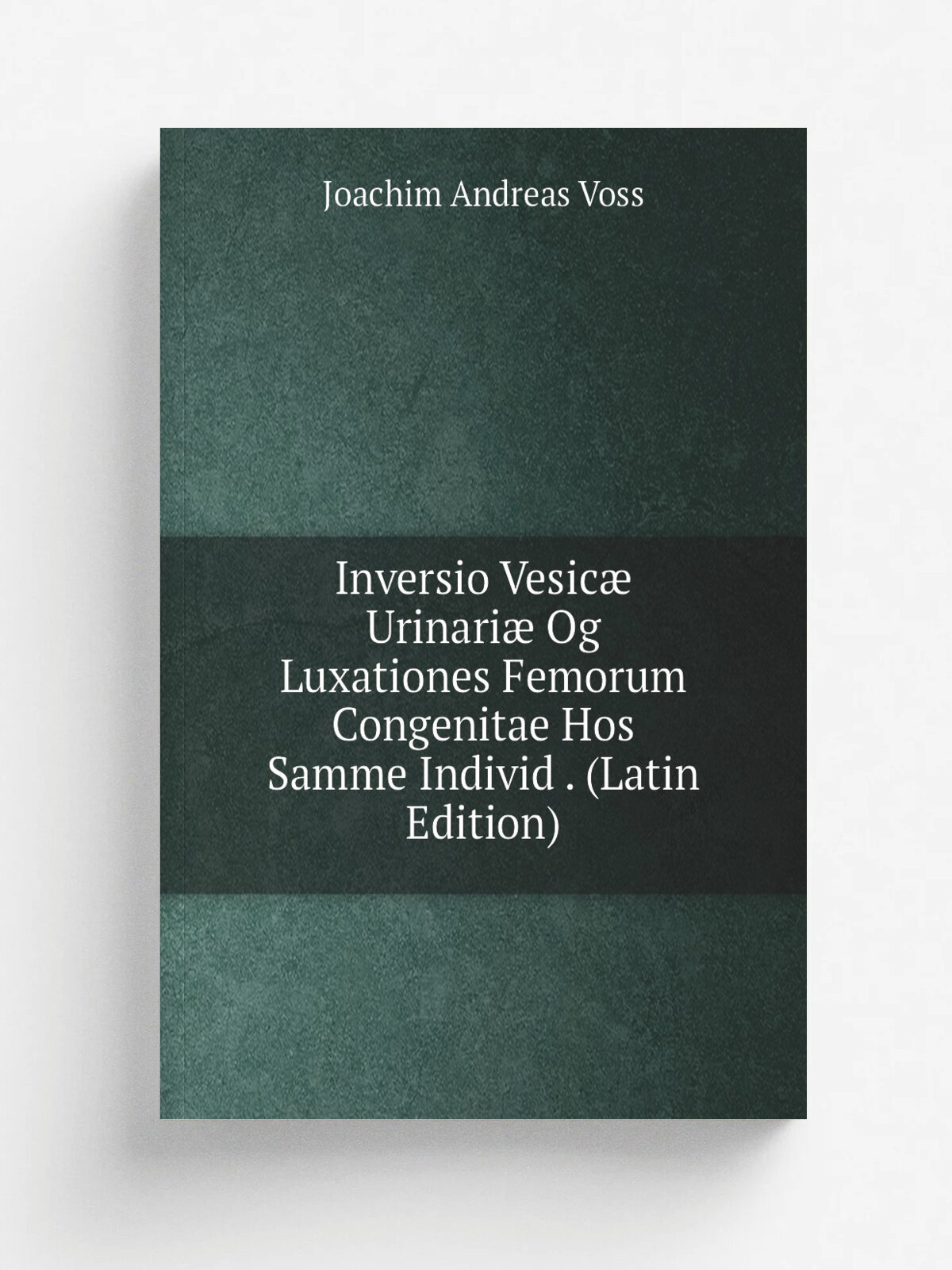 Inversio Vesic. Urinari. Og Luxationes Femorum Congenitae Hos Samme Individ . (Latin Edition)
