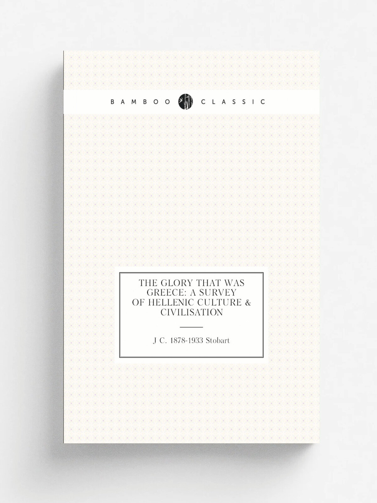The glory that was Greece: a survey of Hellenic culture & civilisation
