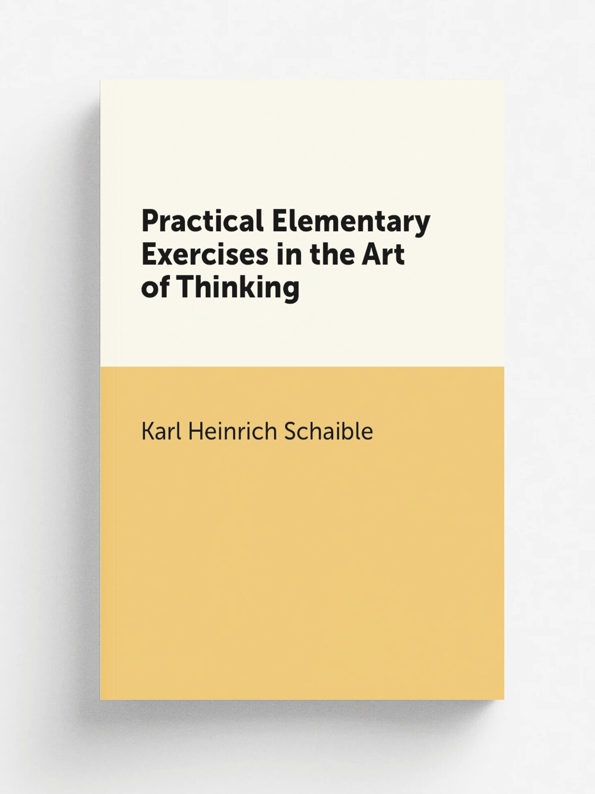 Practical Elementary Exercises in the Art of Thinking | Karl Heinrich Schaible | Репринт