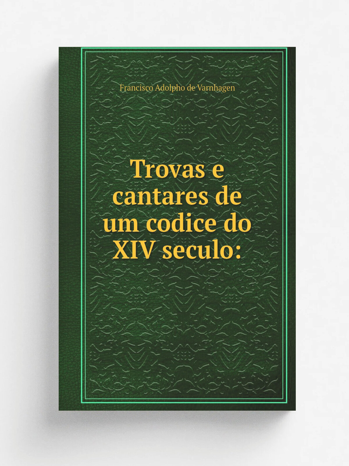 Trovas e cantares de um codice do Xiv seculo: | Francisco Adolpho de Varnhagen | 1849 | Madrid . Impr. de A. Gomes Fuentenebro. | Репринт