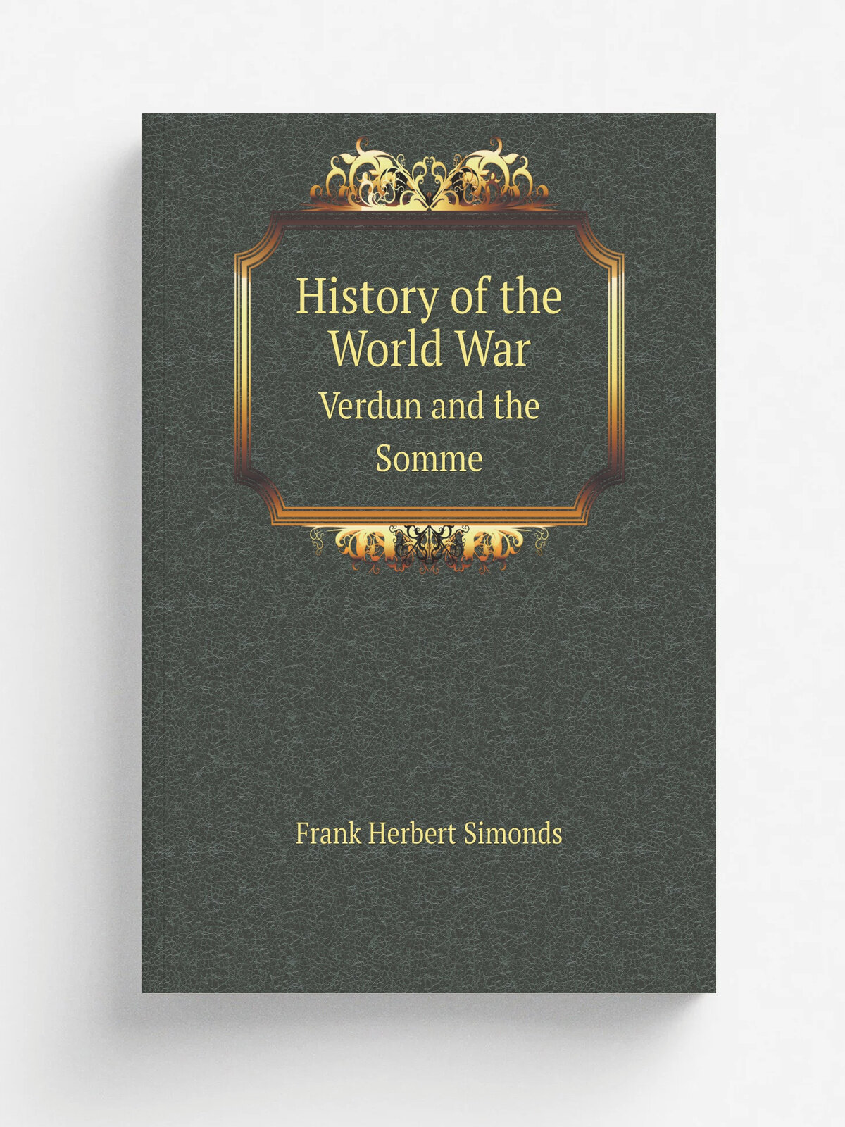 History of the World War. Verdun and the Somme | Frank Herbert Simonds | 1919 | Репринт