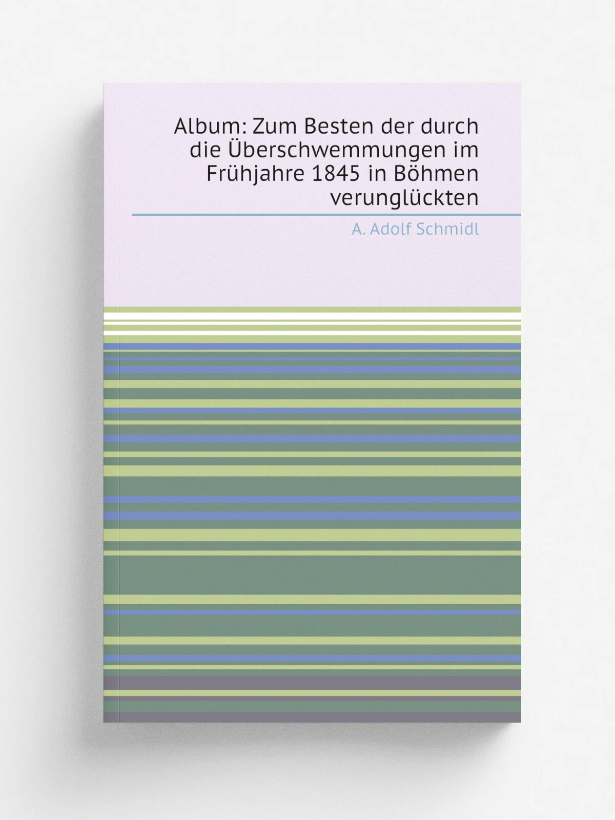 Album: Zum Besten der durch die . berschwemmungen im Fr.hjahre 1845 in B.hmen verungl.ckten | A. Adolf Schmidl | 1845 | A. Strauss's Witwe & Sommer | …