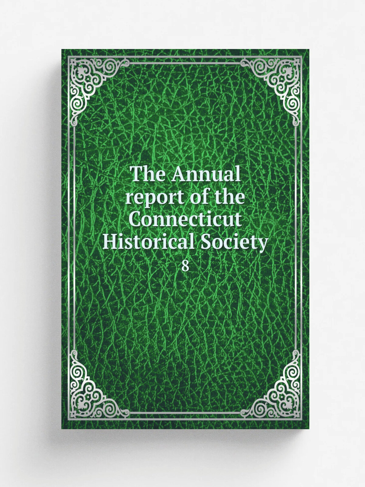 The Annual report of the Connecticut Historical Society. 8 | 1894 | Hartford, Connecticut Historical Society | Репринт