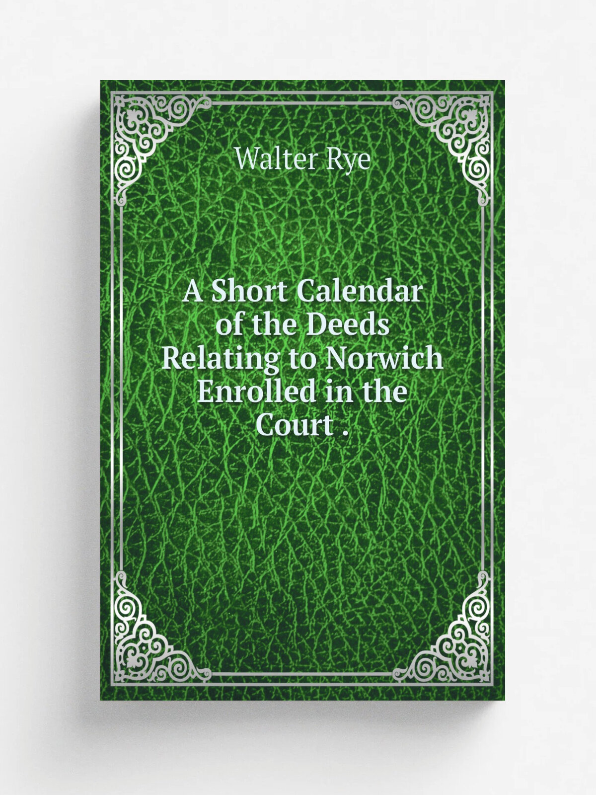 A Short Calendar of the Deeds Relating to Norwich Enrolled in the Court . | Walter Rye | 1903 | Printed for the Norfolk and Norwich Arch.ological Soc…