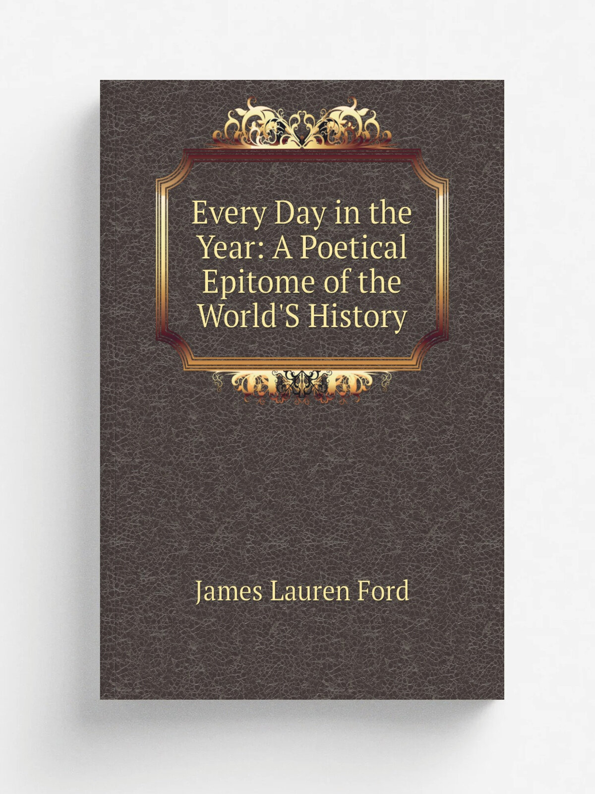 Every Day in the Year: A Poetical Epitome of the World'S History | James Lauren Ford | Репринт