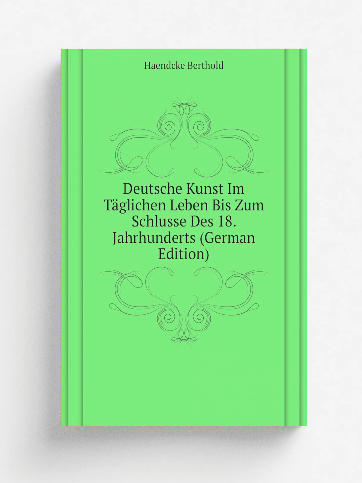 Deutsche Kunst Im T.glichen Leben Bis Zum Schlusse Des 18. Jahrhunderts (German Edition) | Haendcke Berthold | Репринт