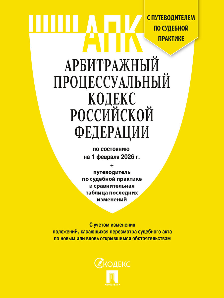 Арбитражный процессуальный кодекс РФ (АПК РФ) по сост. на 1.02.2026 с таблицей изменений и с путеводителем по судебной практике.