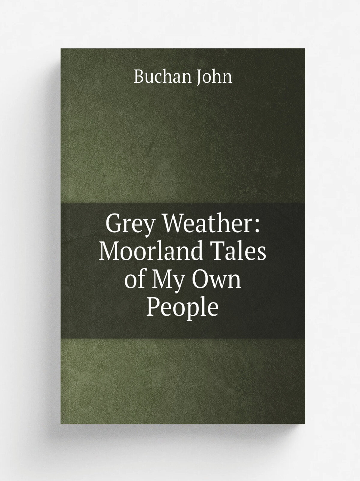 Grey Weather: Moorland Tales of My Own People | Buchan John | 1899 | J. Lane | Репринт