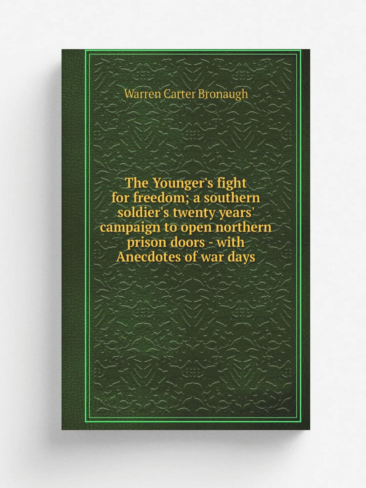 The Younger's fight for freedom; a southern soldier's twenty years' campaign to open northern prison doors - with Anecdotes of war days