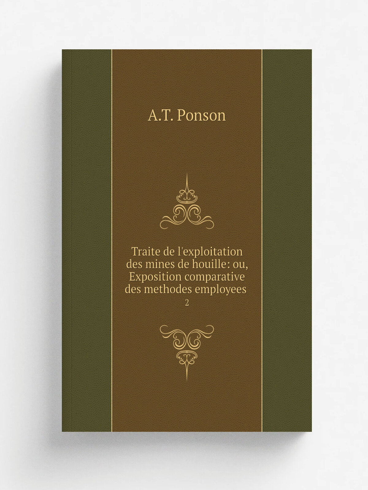 Traite de l'exploitation des mines de houille: ou, Exposition comparative des methodes employees . 2 | A.T. Ponson | 1853 | Noblet | Репринт