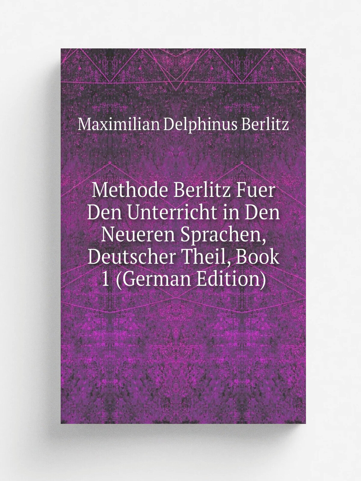 Methode Berlitz Fuer Den Unterricht in Den Neueren Sprachen, Deutscher Theil, Book 1 (German Edition) | Maximilian Delphinus Berlitz | Репринт