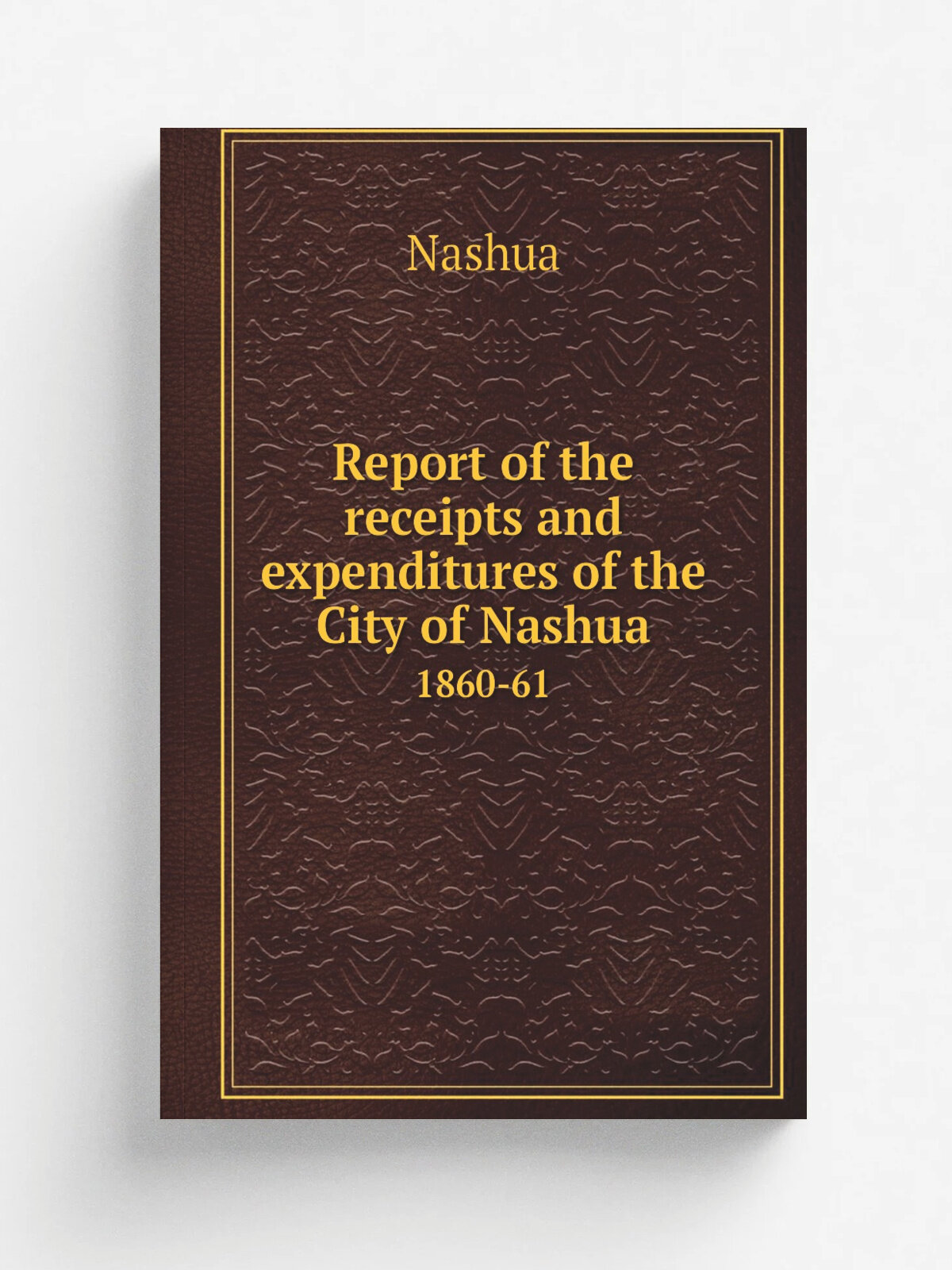 Report of the receipts and expenditures of the City of Nashua. 1860-61