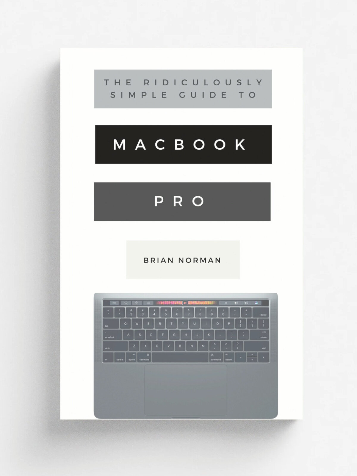 The Ridiculously Simple Guide to MacBook Pro With Touch Bar. A Practical Guide to Getting Started With the Next Generation of MacBook Pro and MacOS M…