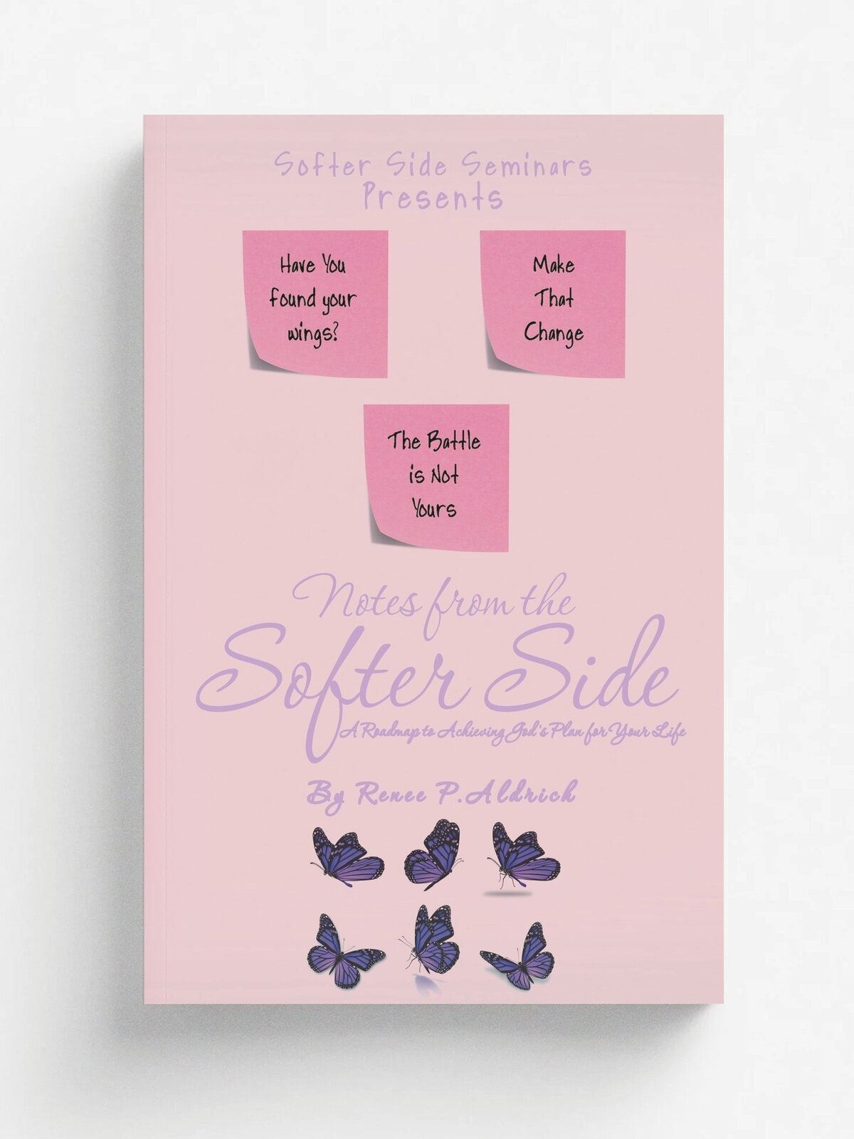 Notes from the Softer Side. A Roadmap to Achieving God's Plan for Your Life