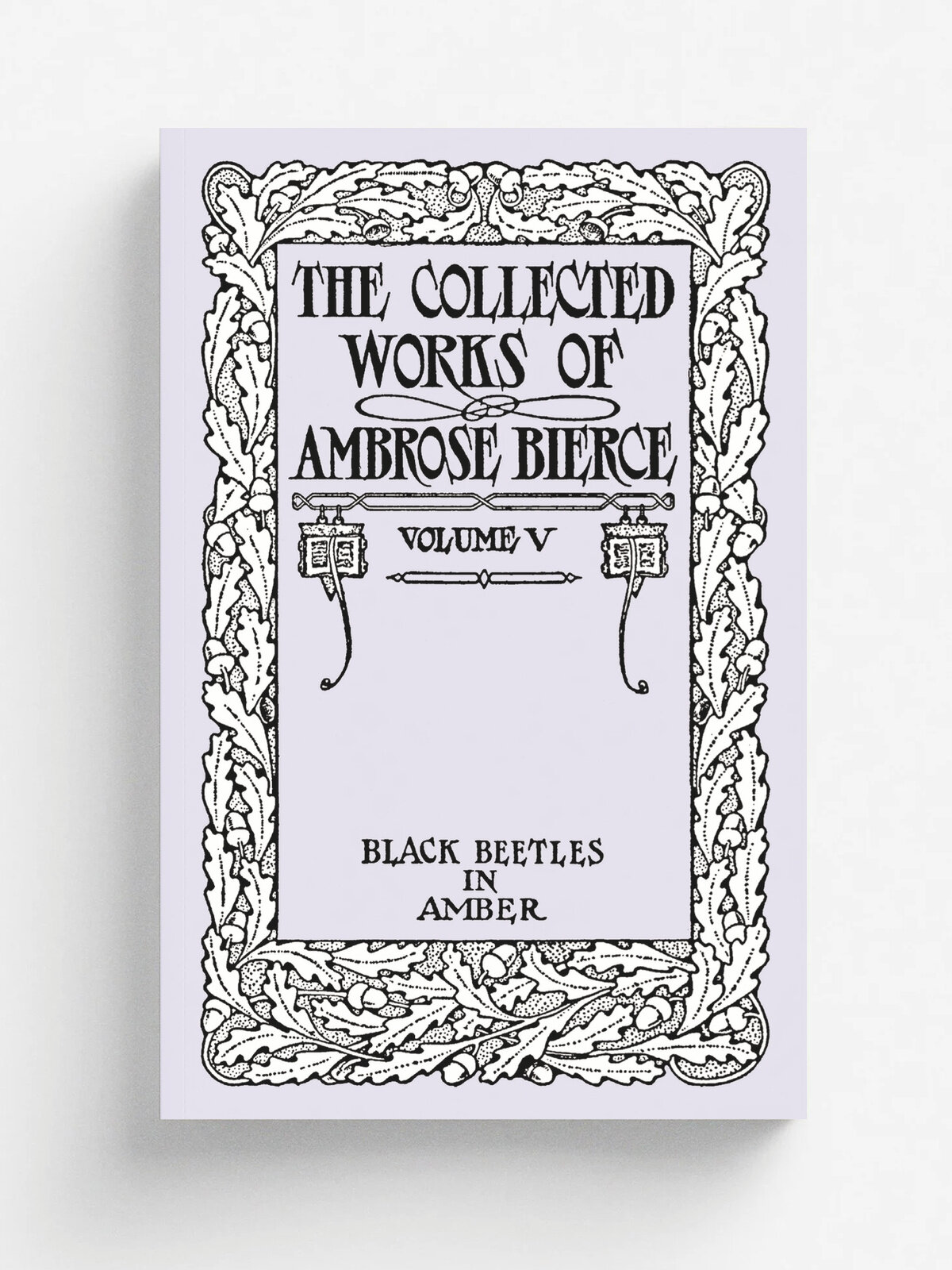 The Collected Works of Ambrose Bierce, Volume V. Black Beetles in Amber