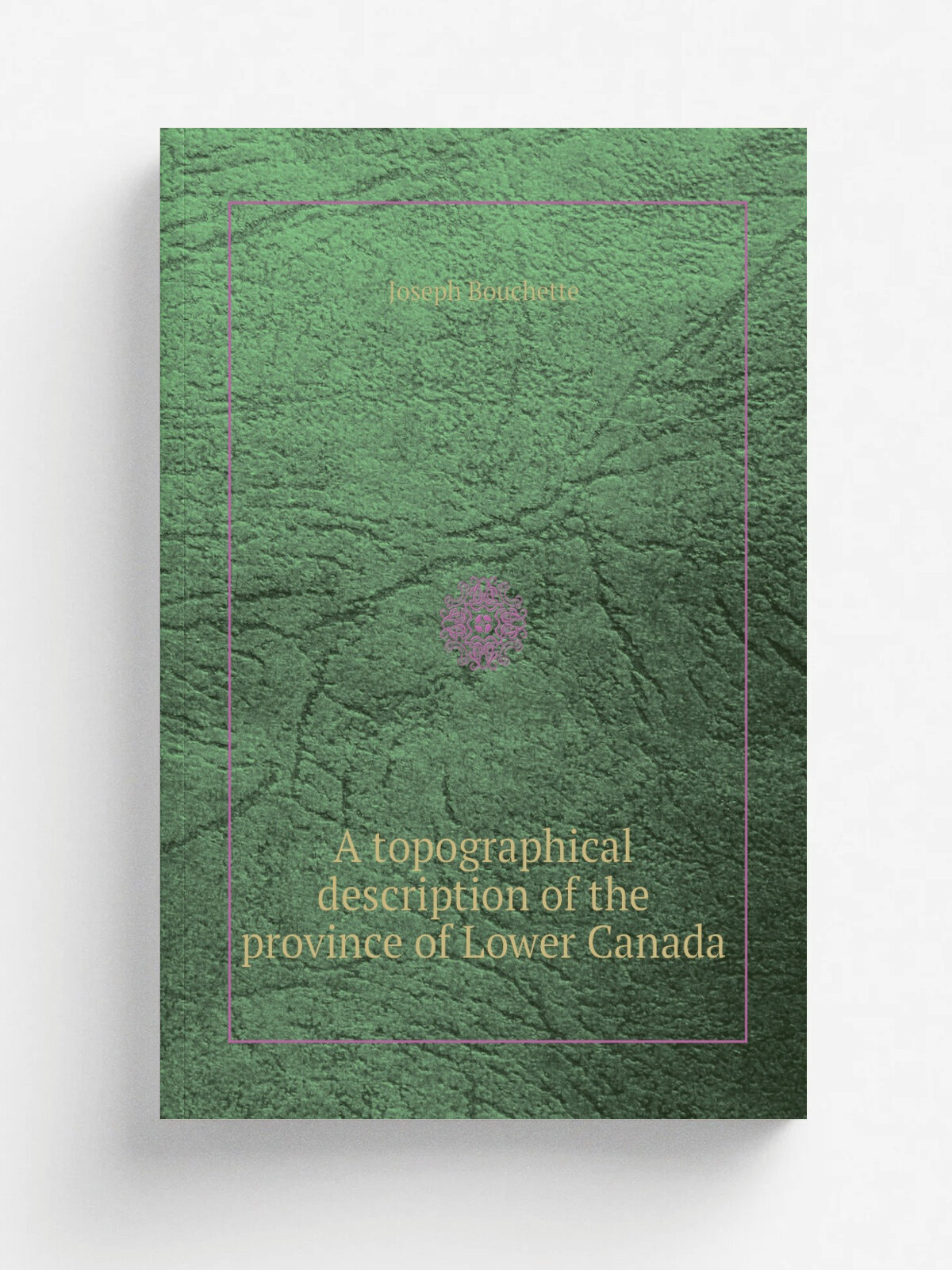 A topographical description of the province of Lower Canada