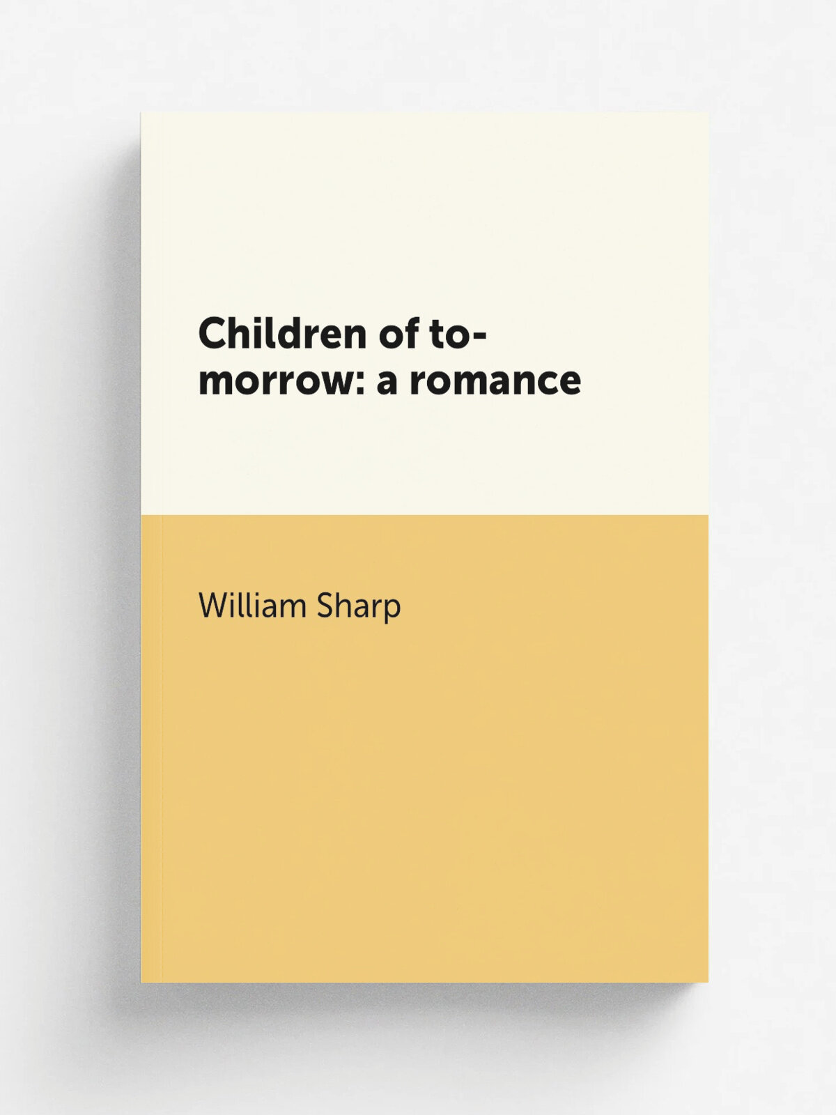 Children of to-morrow: a romance | William Sharp | Репринт