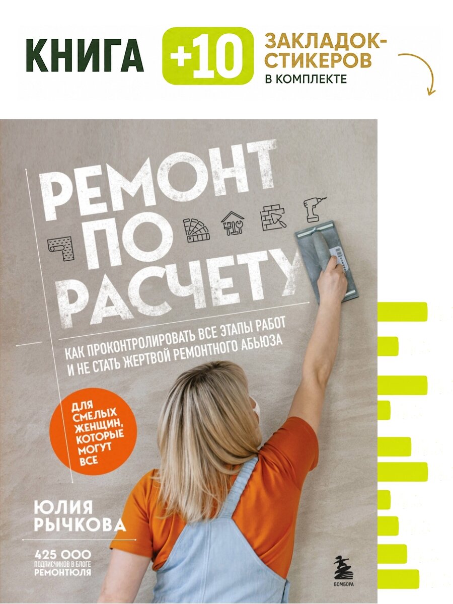 Ремонт по расчету. Как проконтролировать все этапы работ и не стать жертвой ремонтного абьюза. Для смелых женщин, которые могут все. Комплект: книга + 10 закладок-стикеров