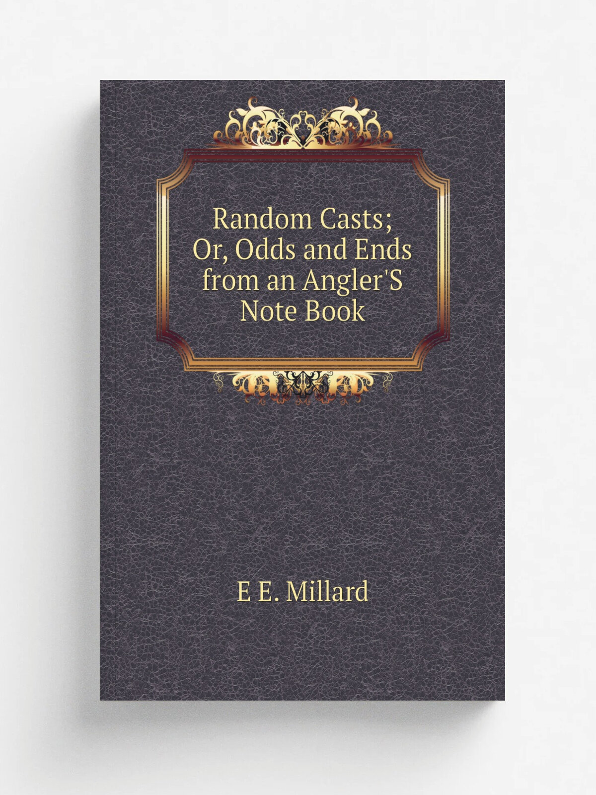 Random Casts; Or, Odds and Ends from an Angler'S Note Book