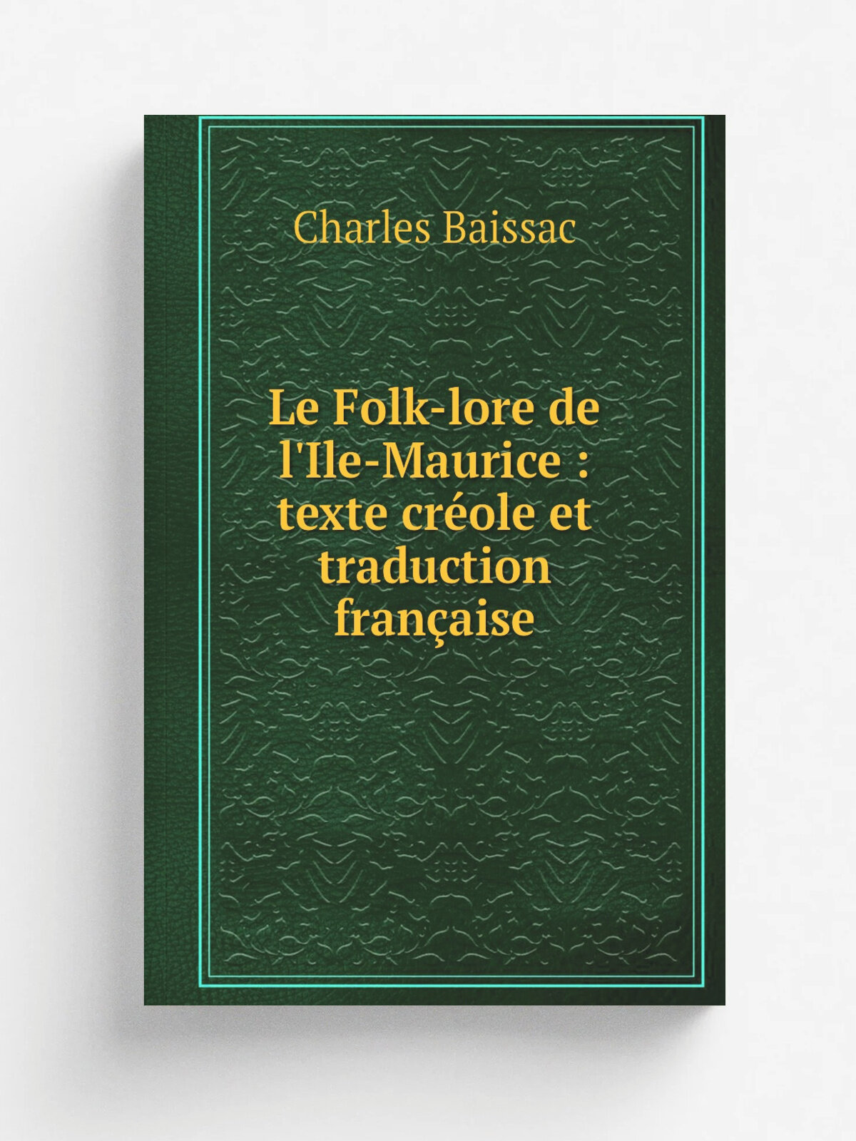 Le Folk-lore de l'Ile-Maurice : texte cr.ole et traduction fran.aise | Charles Baissac | 1888 | Paris : Maisonneuve et Ch. Leclerc | Репринт
