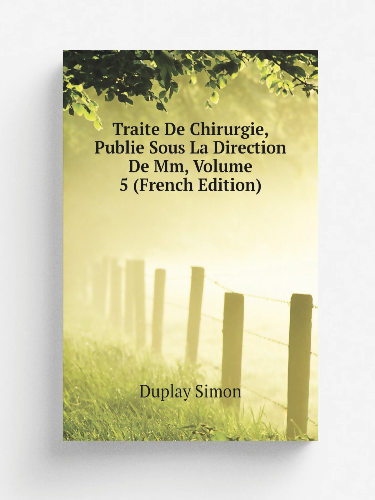 Traite De Chirurgie, Publie Sous La Direction De Mm, Volume 5 (French Edition) | Duplay Simon | Репринт