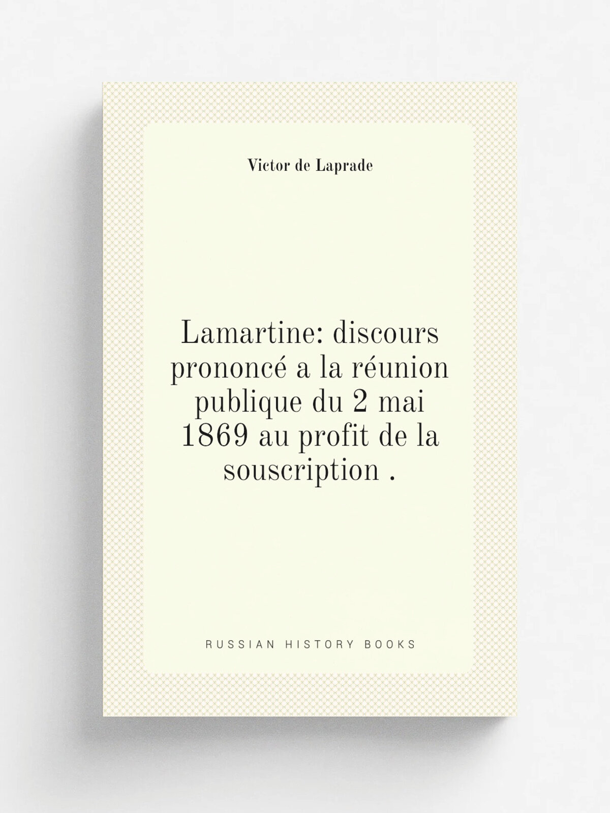 Lamartine: discours prononc. a la r.union publique du 2 mai 1869 au profit de la souscription . | Victor de Laprade | 1869 | Didier et cie | Репринт