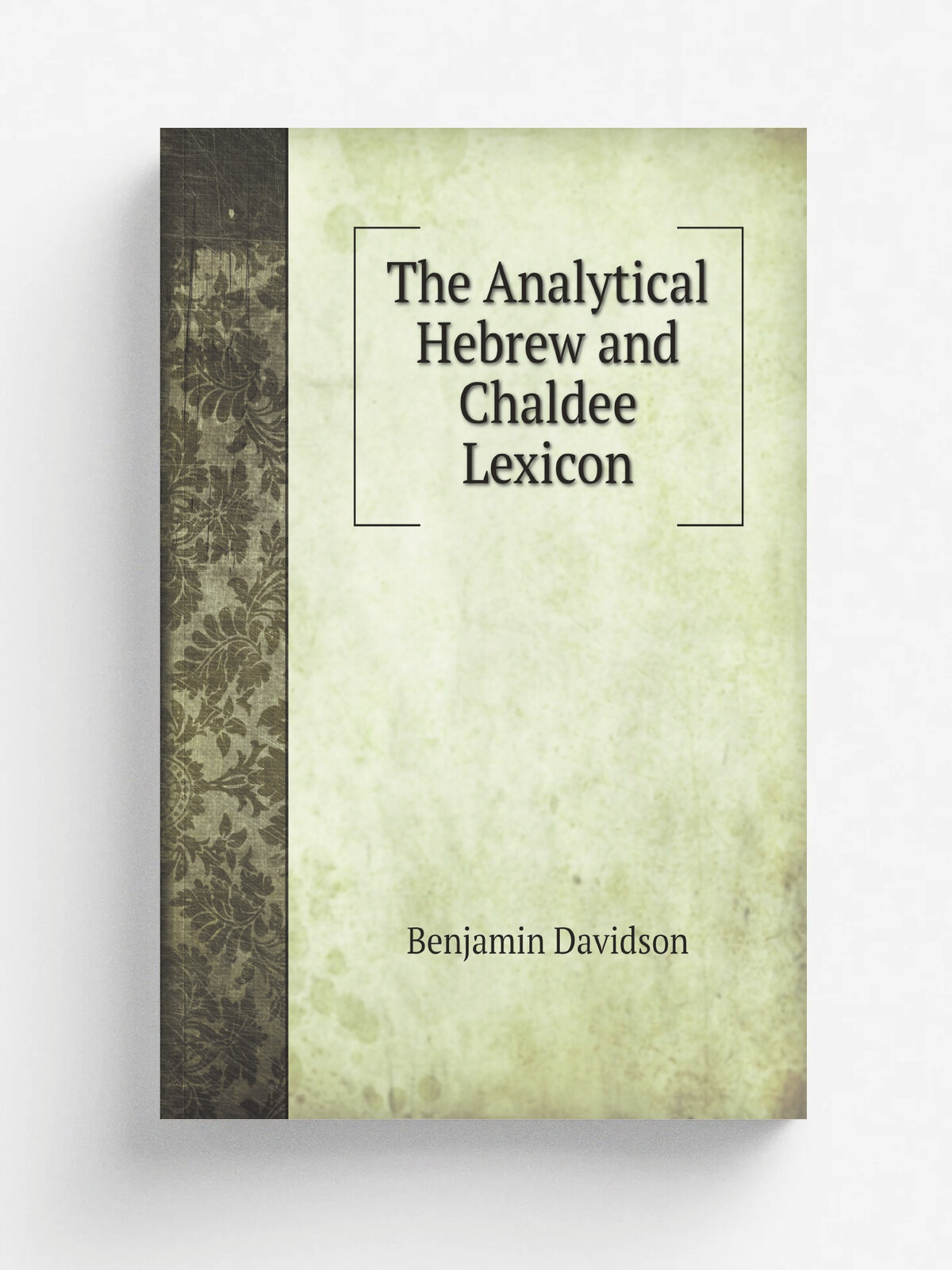 The Analytical Hebrew and Chaldee Lexicon