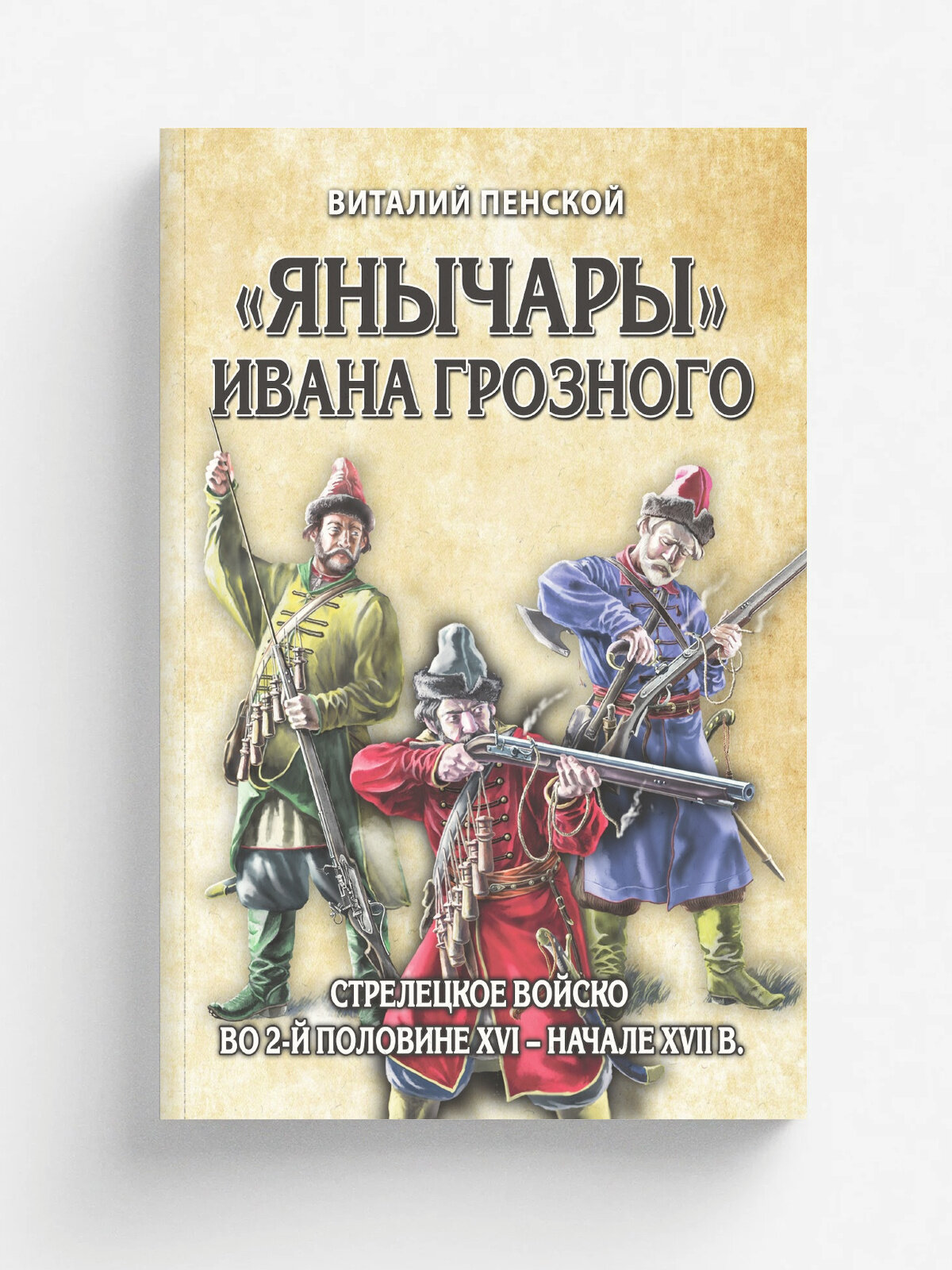 Янычары Ивана Грозного: стрелецкое войско во 2-й половине XVI . начале XVII вв.