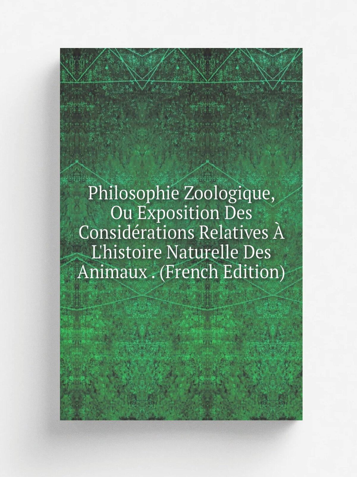 Philosophie Zoologique, Ou Exposition Des Consid.rations Relatives . L'histoire Naturelle Des Animaux . (French Edition) | Репринт