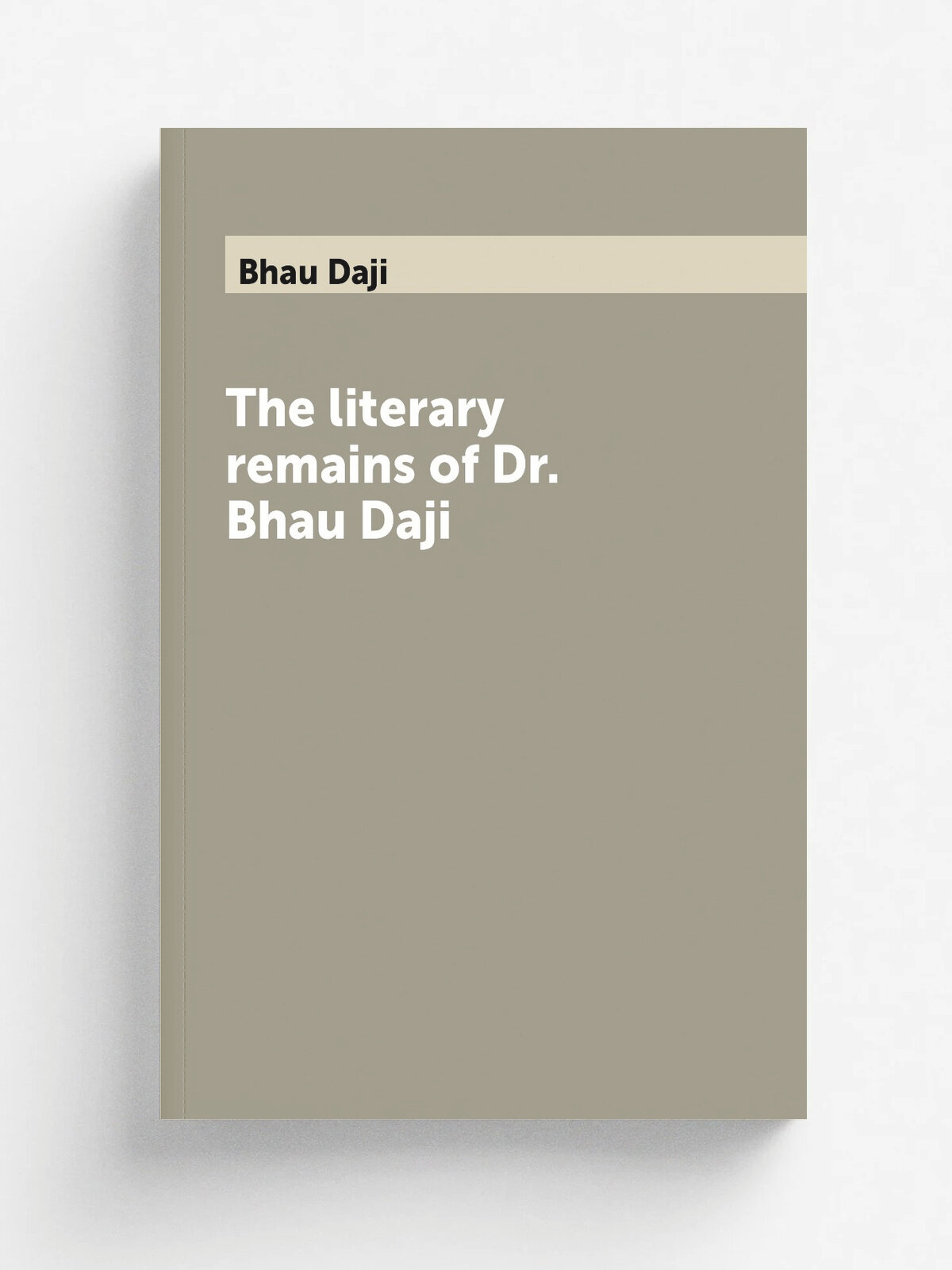 The literary remains of Dr. Bhau Daji