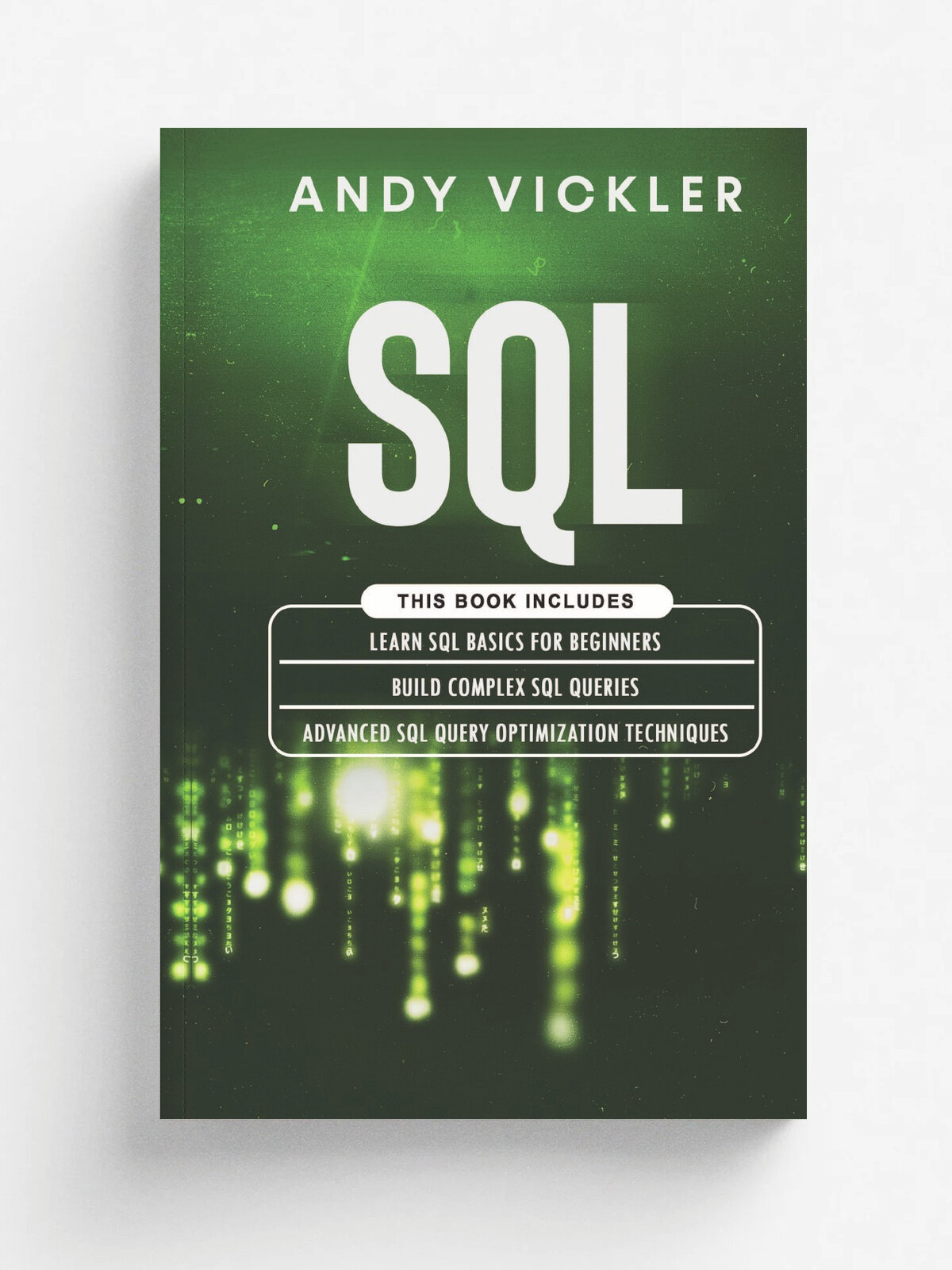 SQL. This book includes : Learn SQL Basics for beginners + Build Complex SQL Queries + Advanced SQL Query optimization techniques