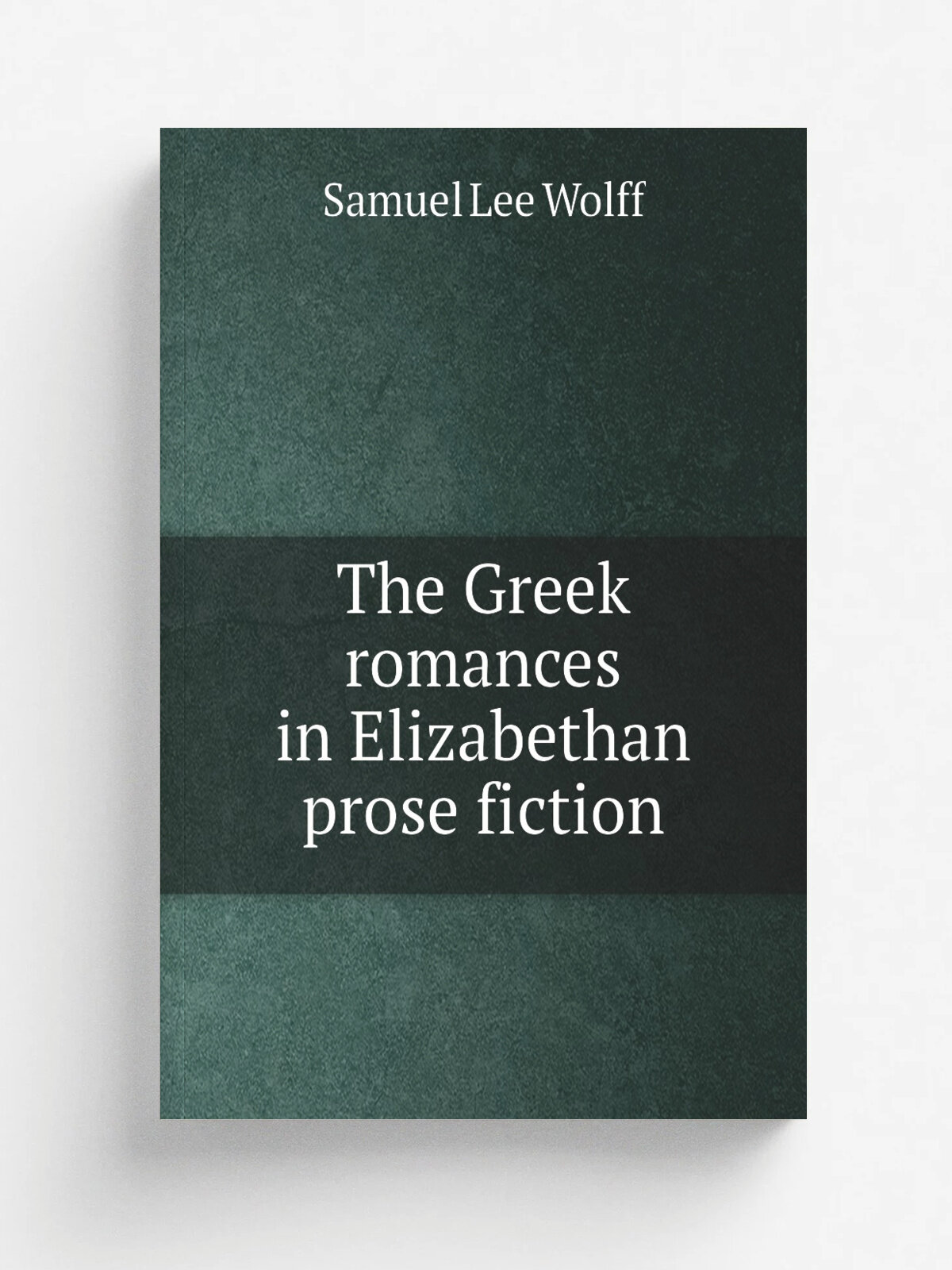 The Greek romances in Elizabethan prose fiction