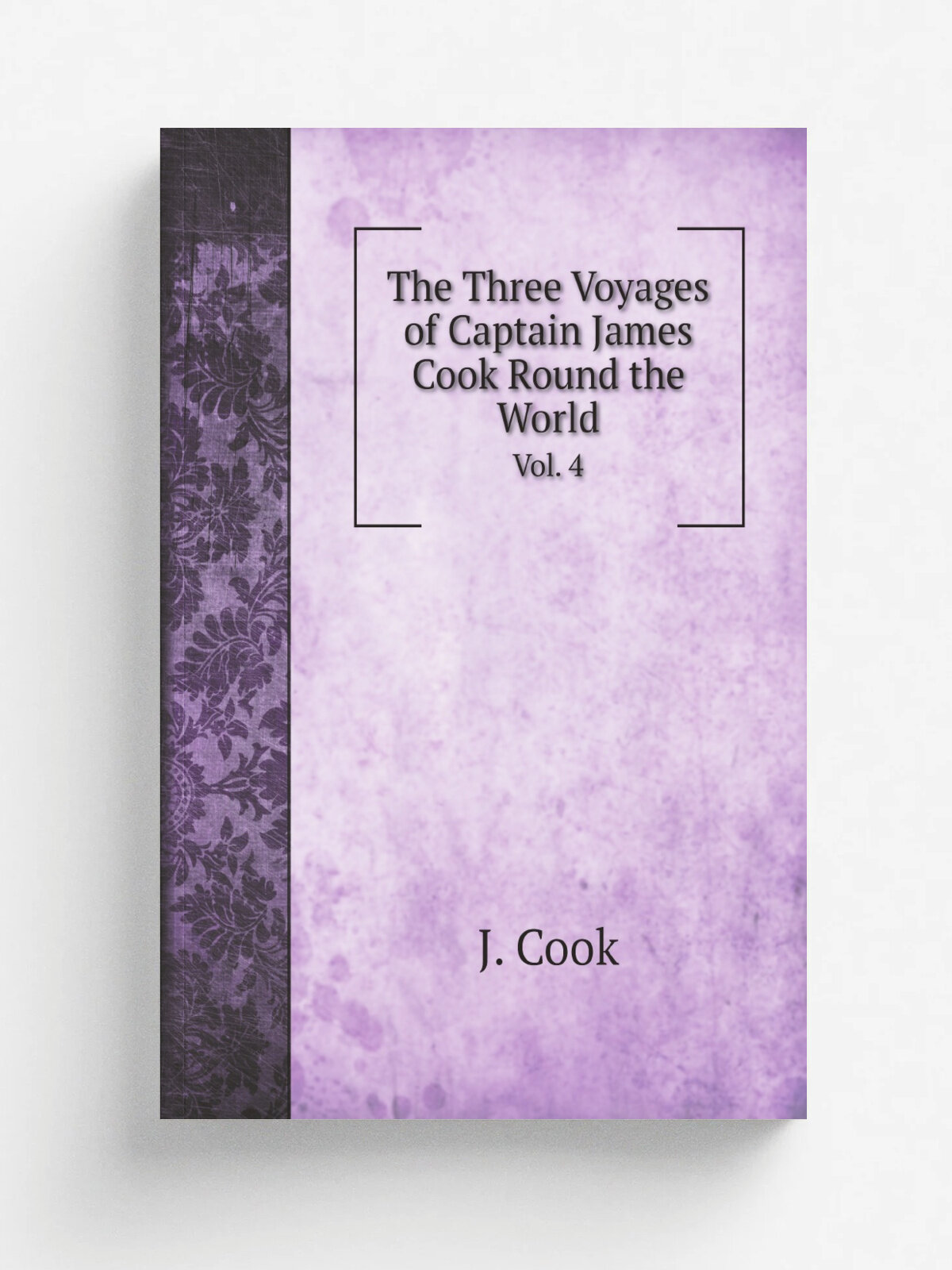 The Three Voyages of Captain James Cook Round the World. Vol. 4
