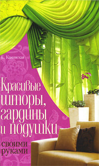 Красивые шторы, гардины и подушки своими руками (Каминская Е. А.)