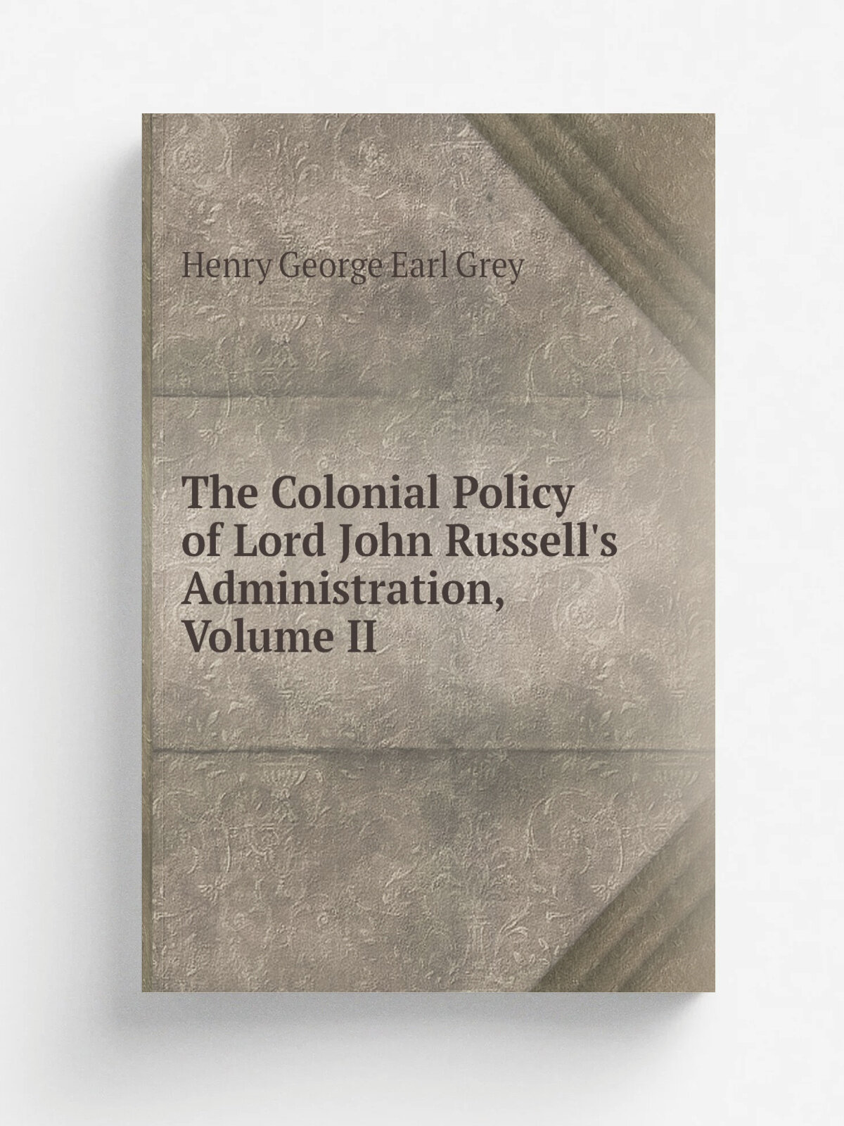 The Colonial Policy of Lord John Russell's Administration, Volume Ii | Henry George Earl Grey | Репринт