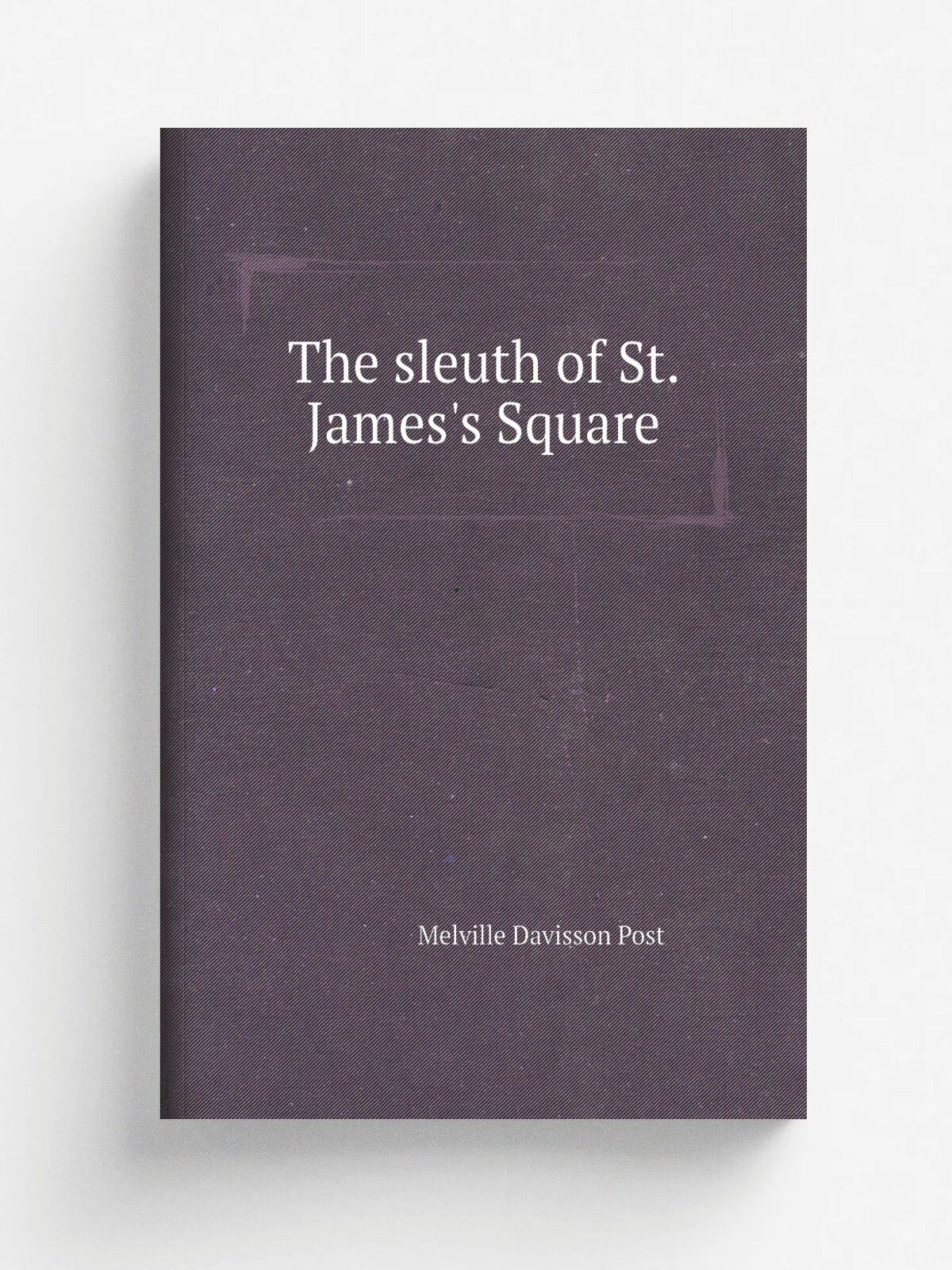 The sleuth of St. James's Square | Melville Davisson Post | 1920 | New York ; London : D. Appleton and Company | Репринт