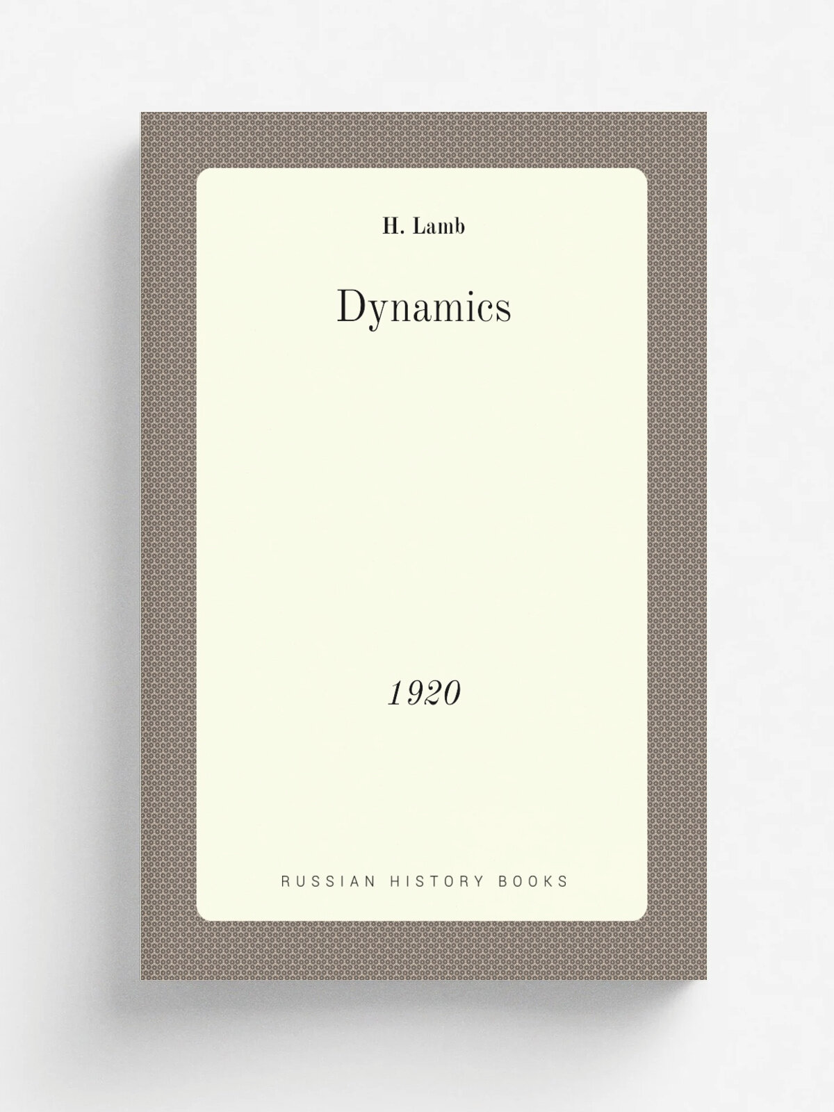 Dynamics. 1920 | H. Lamb | 1920 | Cambridge, The University press | Репринт