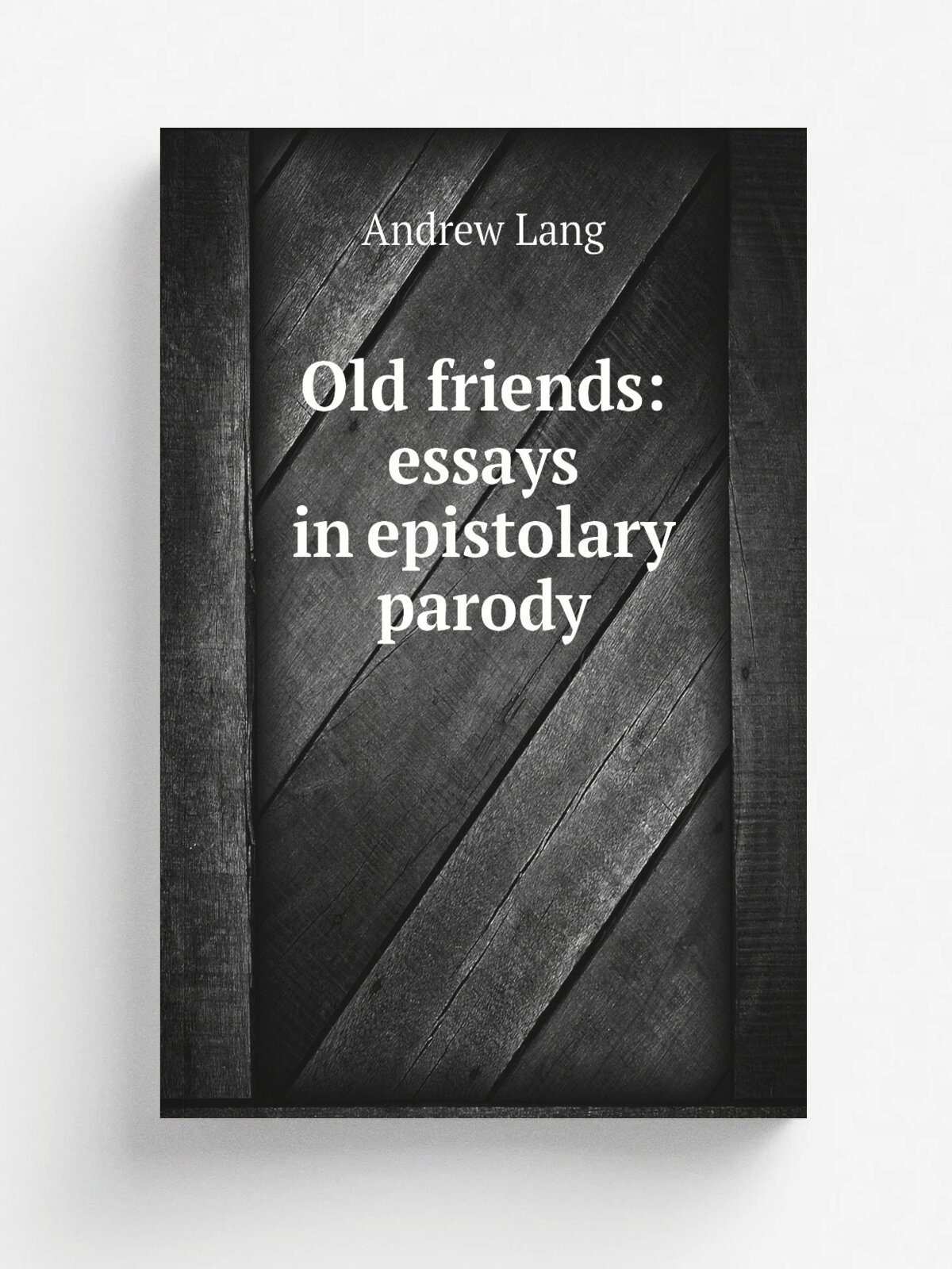 Old friends: essays in epistolary parody