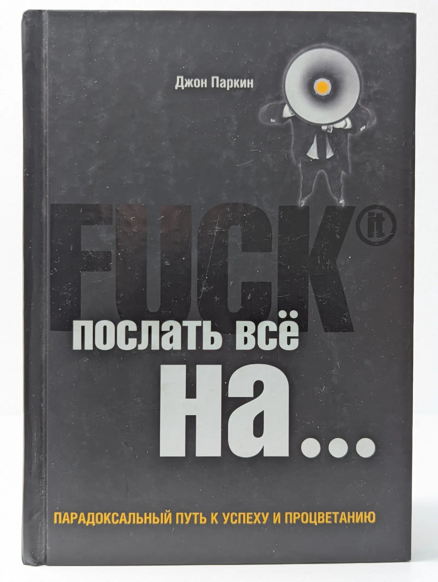 Послать всё на. или Парадоксальный путь к успеху и процветанию Паркин Джон 2010