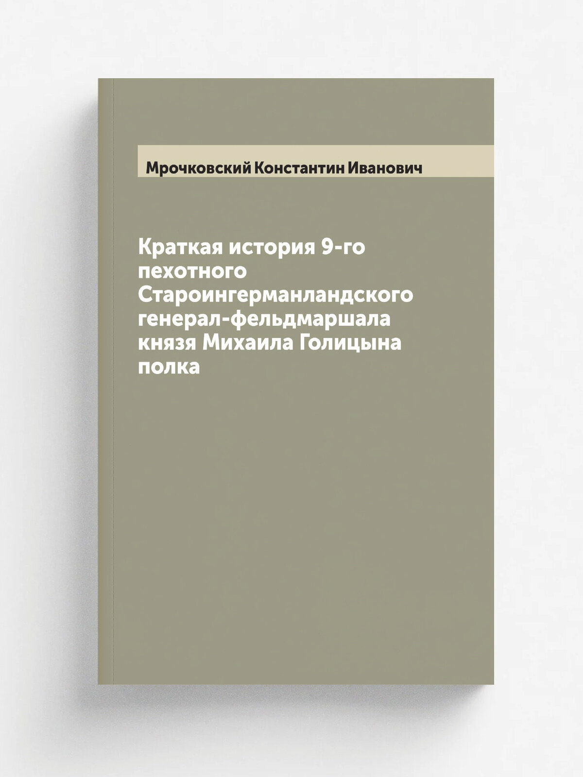 Краткая история 9-го пехотного Староингерманландского генерал-фельдмаршала князя Михаила Голицына полка