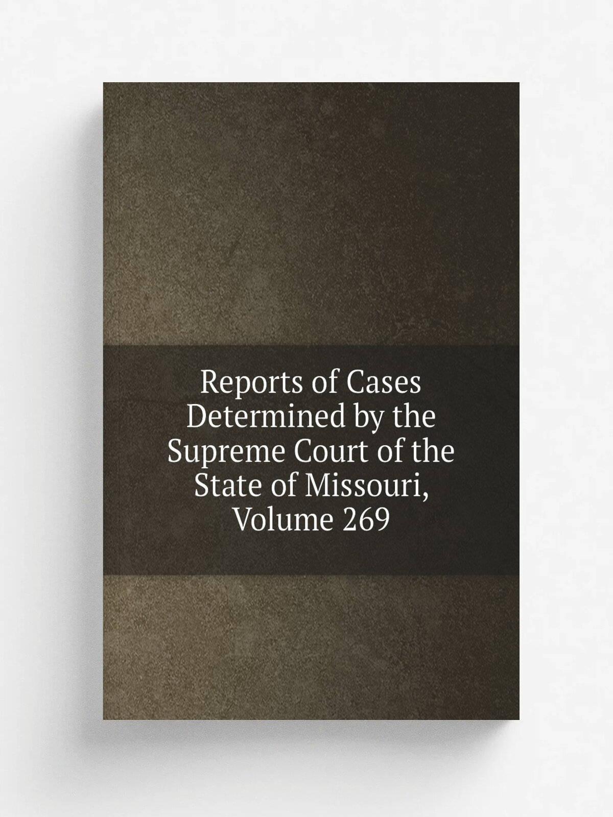 Reports of Cases Determined by the Supreme Court of the State of Missouri, Volume 269
