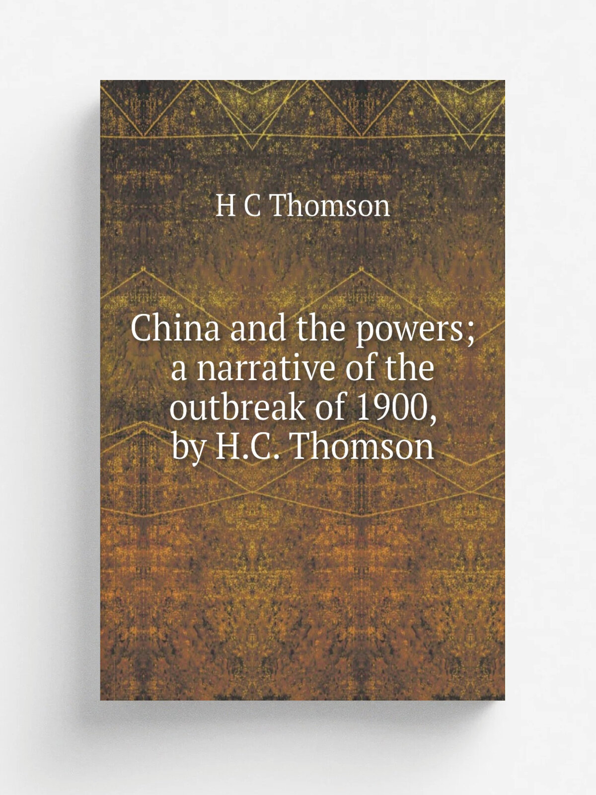 China and the powers; a narrative of the outbreak of 1900, by H.C. Thomson | H C Thomson | Репринт